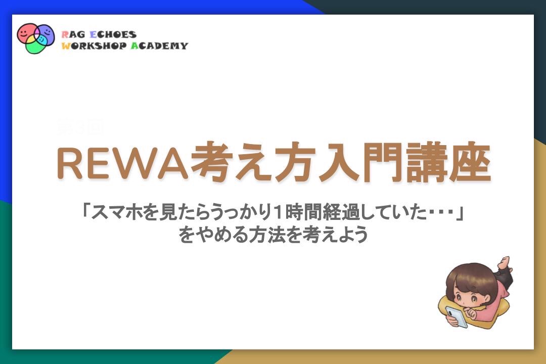 第4回REWA考え方入門講座「スマホを見たらうっかり1時間経過していた、、」をやめる方法を考えようイベント REWA (ラグエコーズ ...